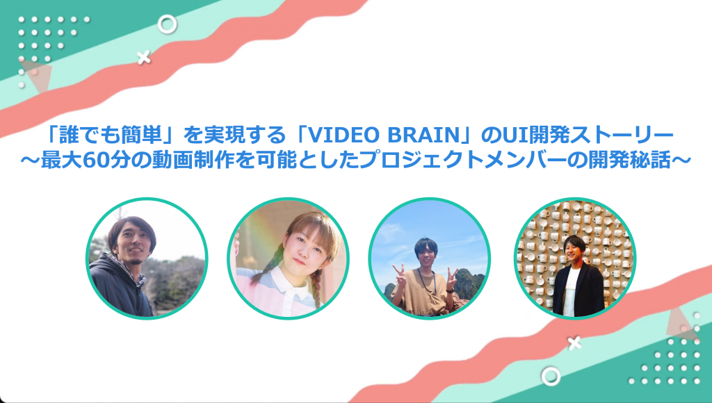 「誰でも簡単」を実現する「VIDEO BRAIN」のUI開発ストーリー ～最大60分の動画制作を可能としたプロジェクトメンバーの開発秘話～ | OPEN8